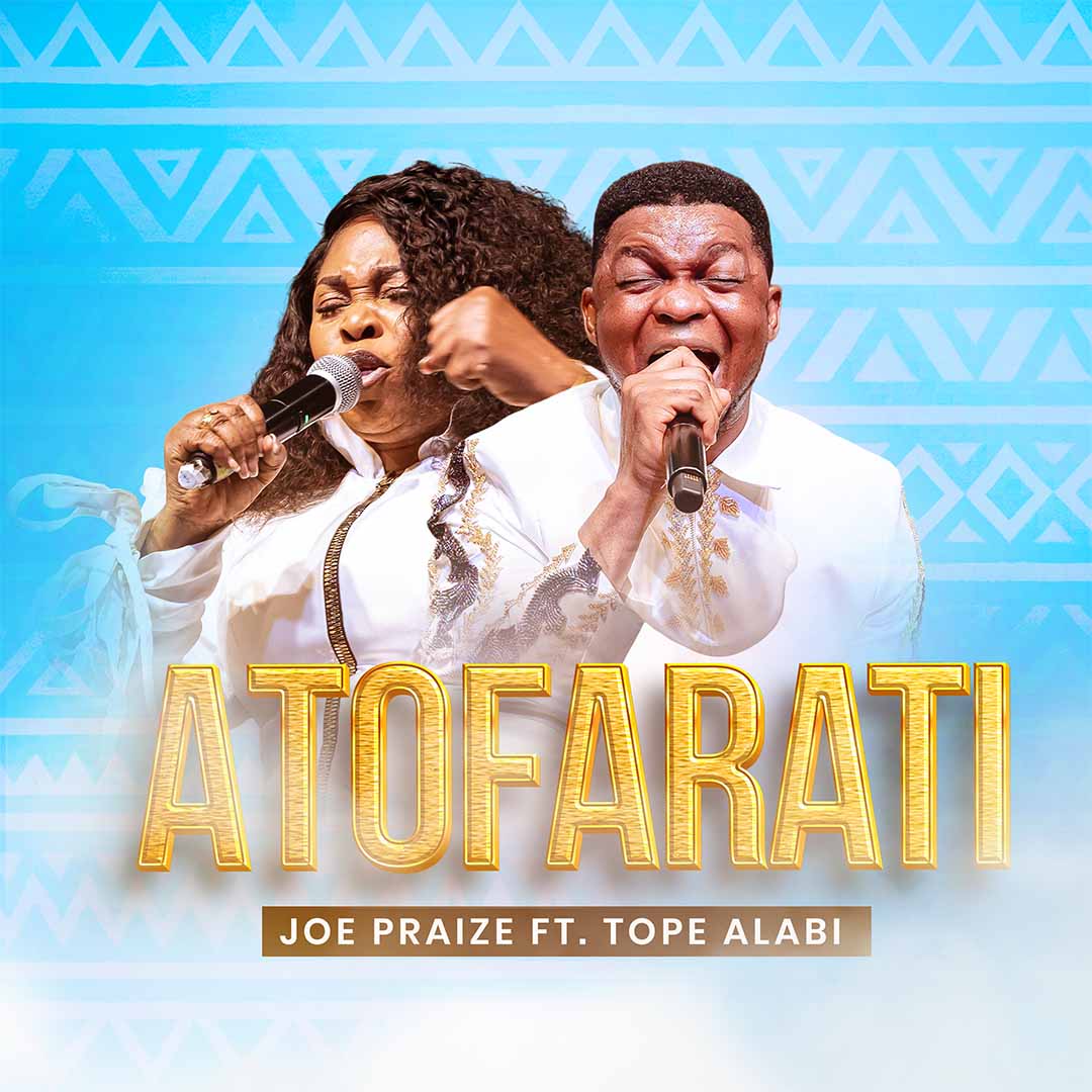 JoePraize featuring Tope Alabi – ATOFARATI – Home